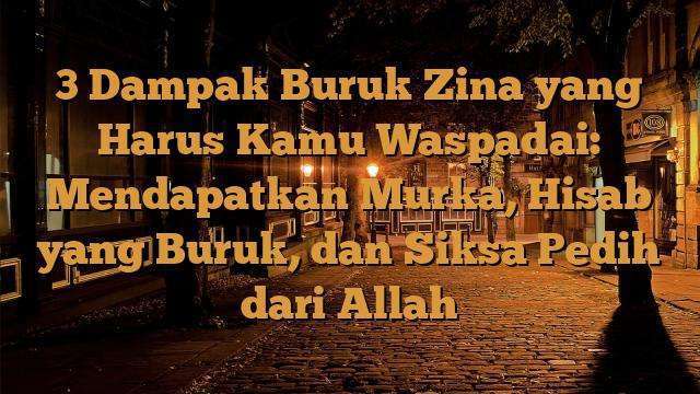3 Dampak Buruk Zina Yang Harus Kamu Waspadai Mendapatkan Murka Hisab
