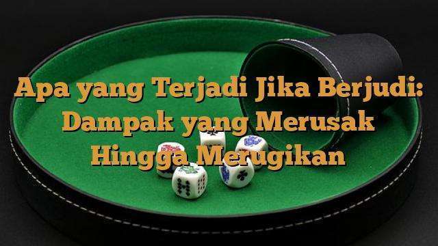 Apa yang Terjadi Jika Berjudi: Dampak yang Merusak Hingga Merugikan ... Apa yang Terjadi Jika Berjudi: Dampak yang Merusak Hingga Merugikan ...