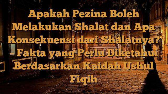 Apakah Pezina Boleh Melakukan Shalat dan Apa Konsekuensi dari Shalatnya ... Apakah Pezina Boleh Melakukan Shalat dan Apa Konsekuensi dari Shalatnya ...