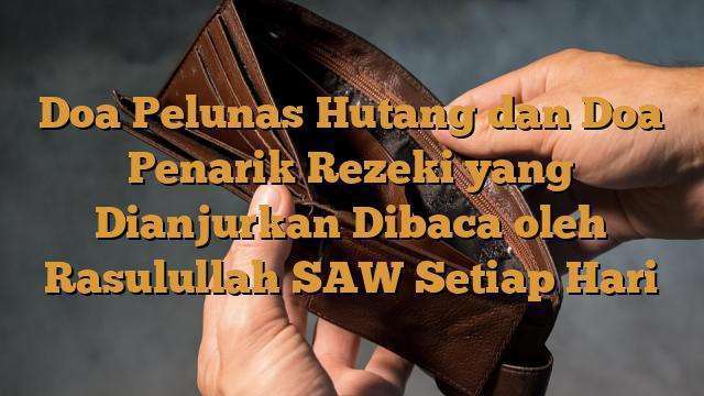 Doa Pelunas Hutang dan Doa Penarik Rezeki yang Dianjurkan Dibaca oleh ... Doa Pelunas Hutang dan Doa Penarik Rezeki yang Dianjurkan Dibaca oleh ...