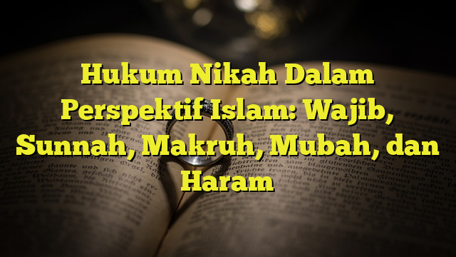 Hukum Nikah Dalam Perspektif Islam: Wajib, Sunnah, Makruh, Mubah, dan ... Hukum Nikah Dalam Perspektif Islam: Wajib, Sunnah, Makruh, Mubah, dan ...