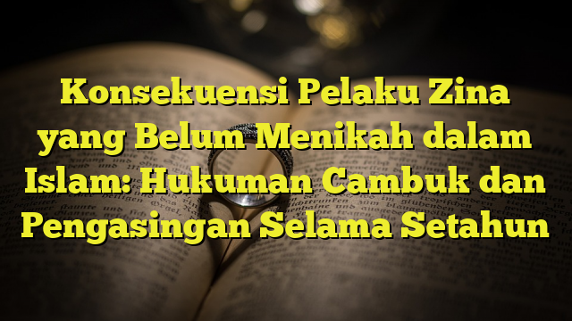 Konsekuensi Pelaku Zina yang Belum Menikah dalam Islam: Hukuman Cambuk ... Konsekuensi Pelaku Zina yang Belum Menikah dalam Islam: Hukuman Cambuk ...