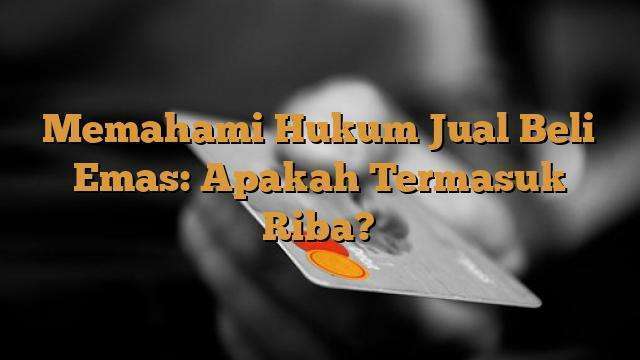 Memahami Hukum Jual Beli Emas: Apakah Termasuk Riba? - BelajarHijrah.com Memahami Hukum Jual Beli Emas: Apakah Termasuk Riba? - BelajarHijrah.com