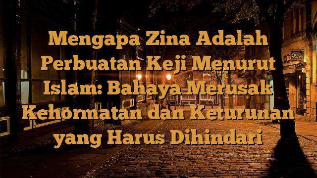 Mengapa Zina Adalah Perbuatan Keji Menurut Islam: Bahaya Merusak ... Mengapa Zina Adalah Perbuatan Keji Menurut Islam: Bahaya Merusak ...