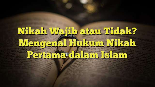 Nikah Wajib atau Tidak? Mengenal Hukum Nikah Pertama dalam Islam ... Nikah Wajib atau Tidak? Mengenal Hukum Nikah Pertama dalam Islam ...