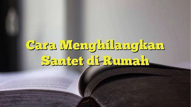 Cara Menghilangkan Santet di Rumah - BelajarHijrah.com Cara Menghilangkan Santet di Rumah - BelajarHijrah.com