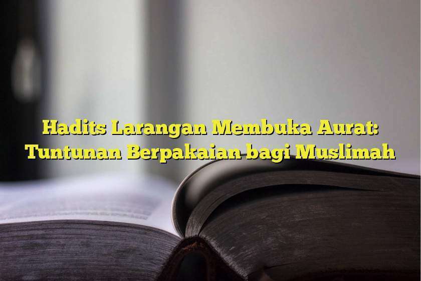 Hadits Larangan Membuka Aurat: Tuntunan Berpakaian bagi Muslimah ... Hadits Larangan Membuka Aurat: Tuntunan Berpakaian bagi Muslimah ...