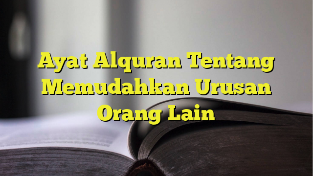 Ayat Alquran Tentang Memudahkan Urusan Orang Lain - BelajarHijrah.com Ayat Alquran Tentang Memudahkan Urusan Orang Lain - BelajarHijrah.com