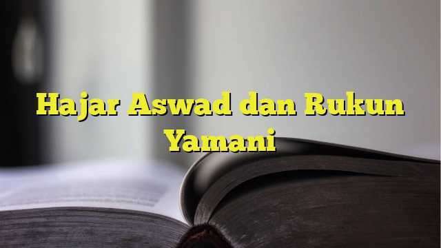 Hajar Aswad dan Rukun Yamani - BelajarHijrah.com Hajar Aswad dan Rukun Yamani - BelajarHijrah.com