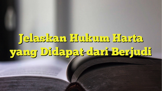 Jelaskan Hukum Harta yang Didapat dari Berjudi - BelajarHijrah.com Jelaskan Hukum Harta yang Didapat dari Berjudi - BelajarHijrah.com