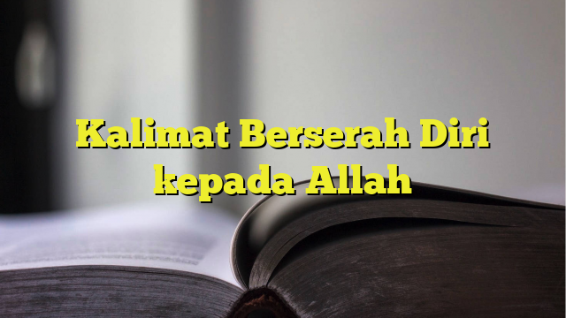 Kalimat Berserah Diri kepada Allah - BelajarHijrah.com Kalimat Berserah Diri kepada Allah - BelajarHijrah.com