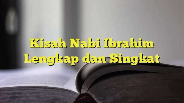Kisah Nabi Ibrahim Lengkap dan Singkat - BelajarHijrah.com Kisah Nabi Ibrahim Lengkap dan Singkat - BelajarHijrah.com